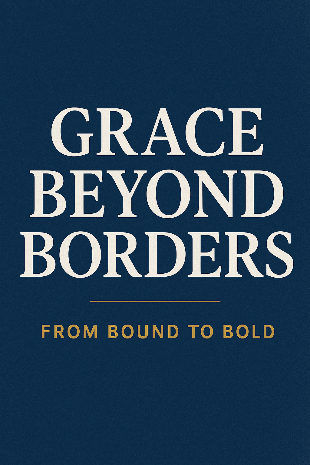 Grace Beyond Borders – Breaking Barriers – From Bound to Bold